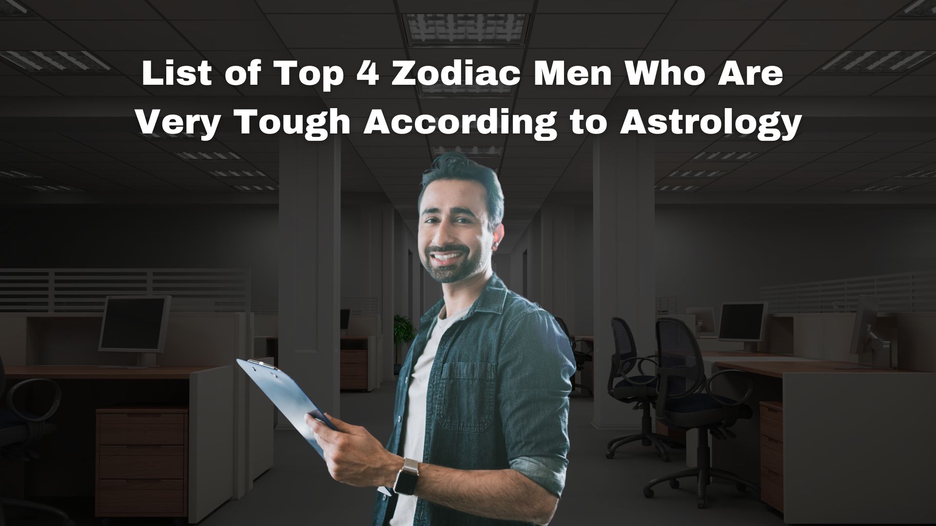 List of Top 4 Zodiac Men Who Are Very Tough According to Astrology